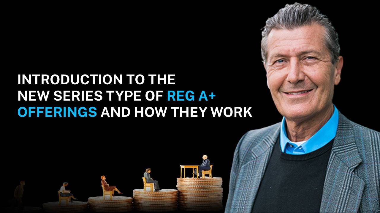 Introduction to the New Series Type of Reg A+ Offerings and how they ...