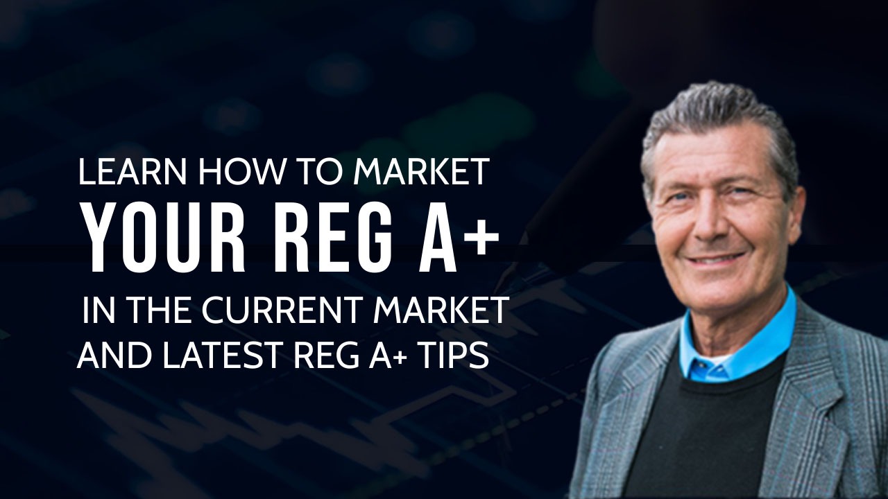 Learn How To Market Your Reg A+ In The Current Market And Latest Reg A+ ...